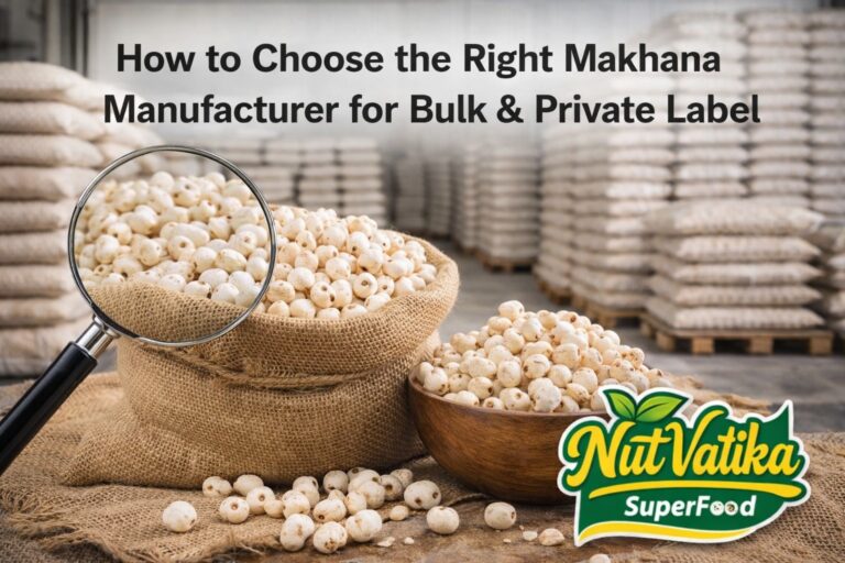 How to Choose a Makhana Manufacturer for Bulk & Private Label